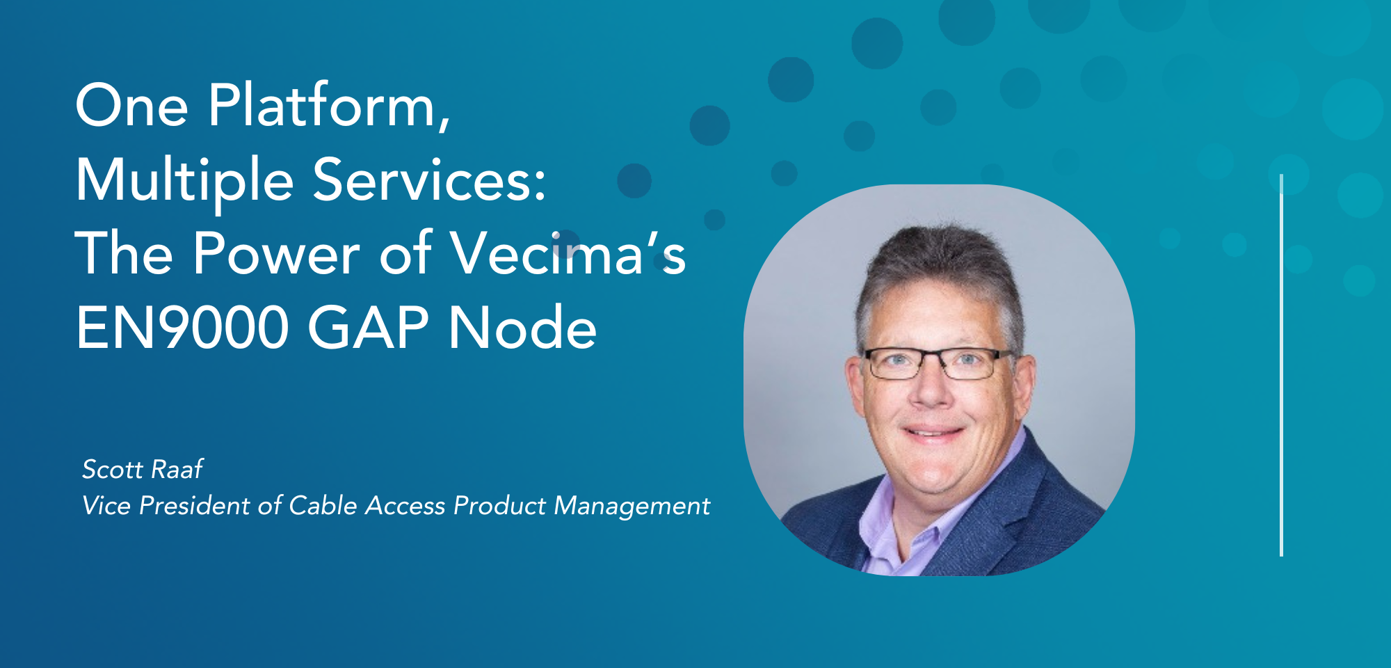 One Platform, Multiple Services: The Power of Vecima’s EN9000 GAP Node ...